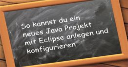 So kannst du ein neues Java Projekt mit Eclipse anlegen und konfigurieren