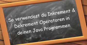 So verwendest du Inkrement & Dekrement Operatoren im Java Programm