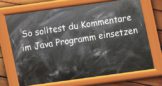So solltest du Kommentare im Java Programm einsetzen