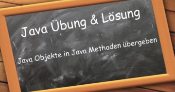 Java Übung & Lösung: Java Objekte in Java Methoden übergeben