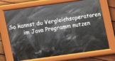 So kannst du Vergleichsoperatoren im Java Programm nutzen